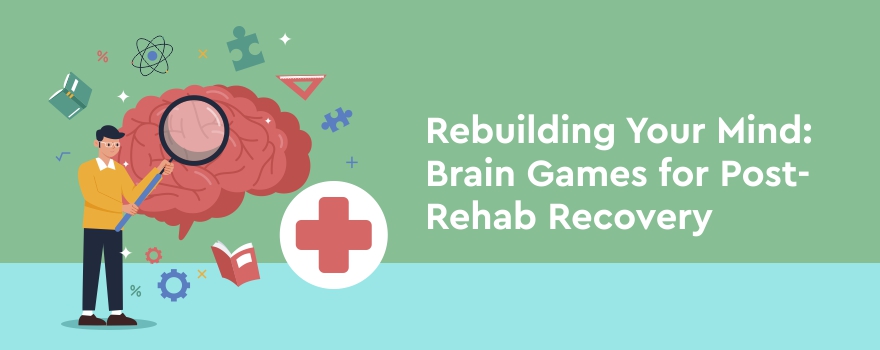 Rebuilding Your Mind: Brain Games for Post-Rehab Recovery