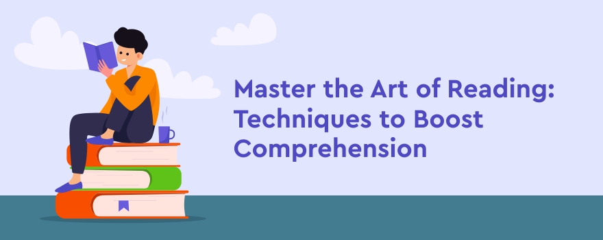 Mastering the Art of Reading: Techniques to Boost Comprehension